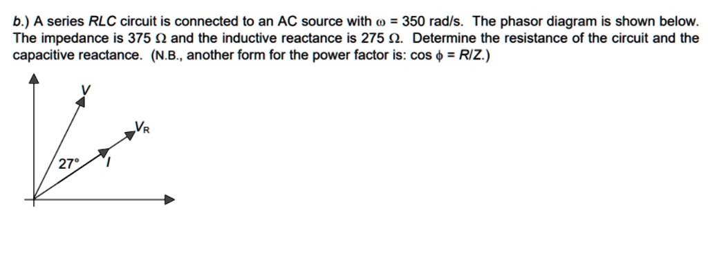 b.) A series RLC circuit is connected to an AC source with ω = 350 rad ...