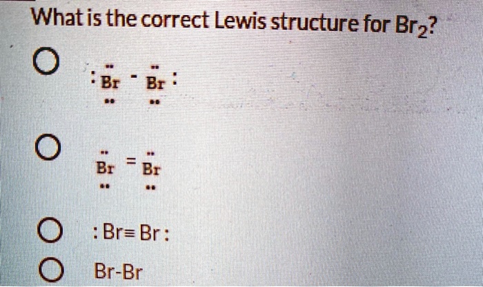 SOLVED: Whatis the correct Lewis structure for Brz? BBr Br B B Br= Br ...