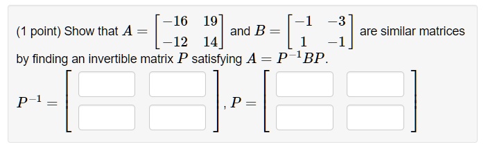 SOLVED: -16 19 3 point) Show that A = and B = are similar matrices -12 14 1 by finding an ...