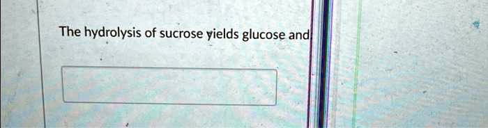 SOLVED: The hydrolysis of sucrose yields glucose and]