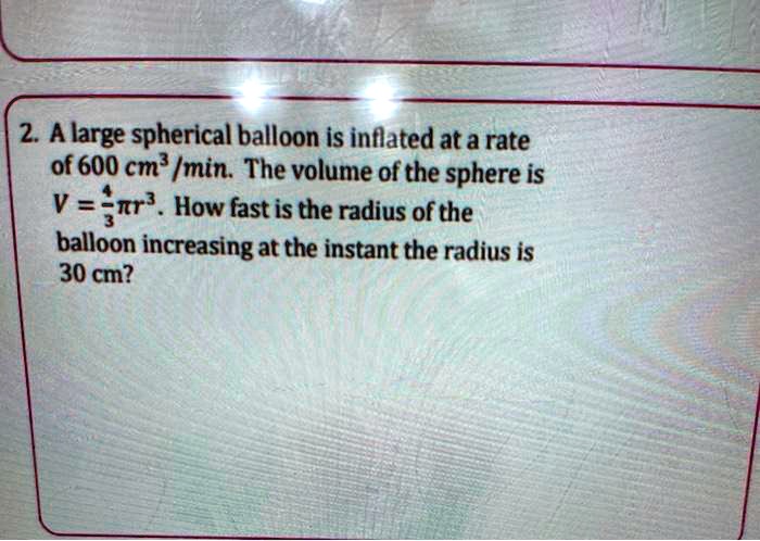 2 a large spherical balloon is inflated at a rate of 600 cm min the ...