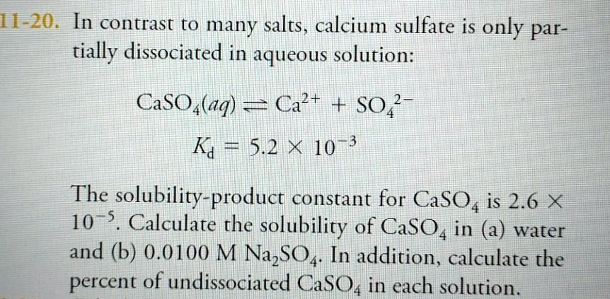 SOLVED: 11-20. In contrast to many salts, calcium sulfate is only partially dissociated in ...