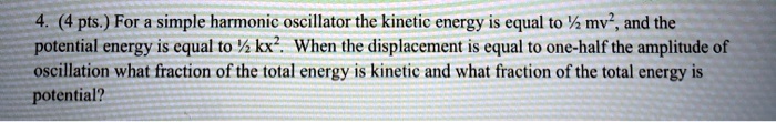 4. (4 pts.) For a simple harmonic oscillator the kinetic energy is ...