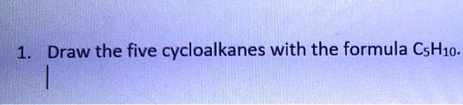 SOLVED: Draw the five cycloalkanes with the formula C5H10: