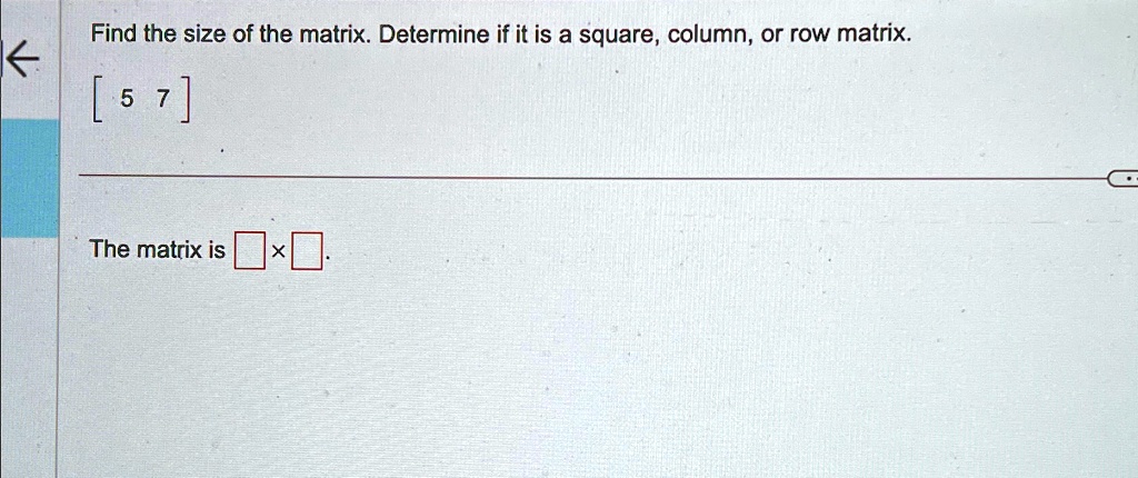 find the size of the matrix determine if it is a square column or row matrix 5 7 the matrix is ...