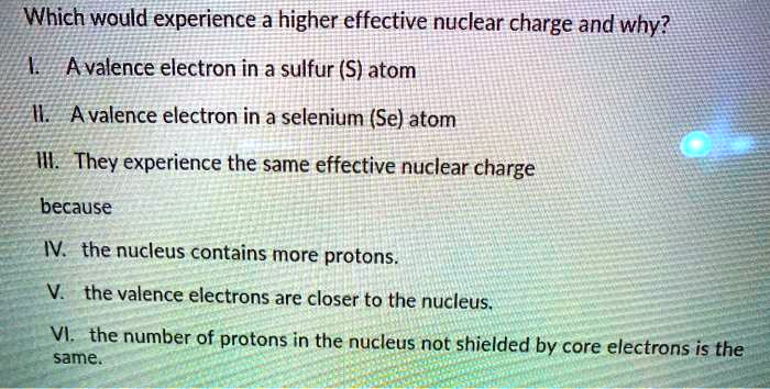 SOLVED: Which would experience a higher effective nuclear charge and ...