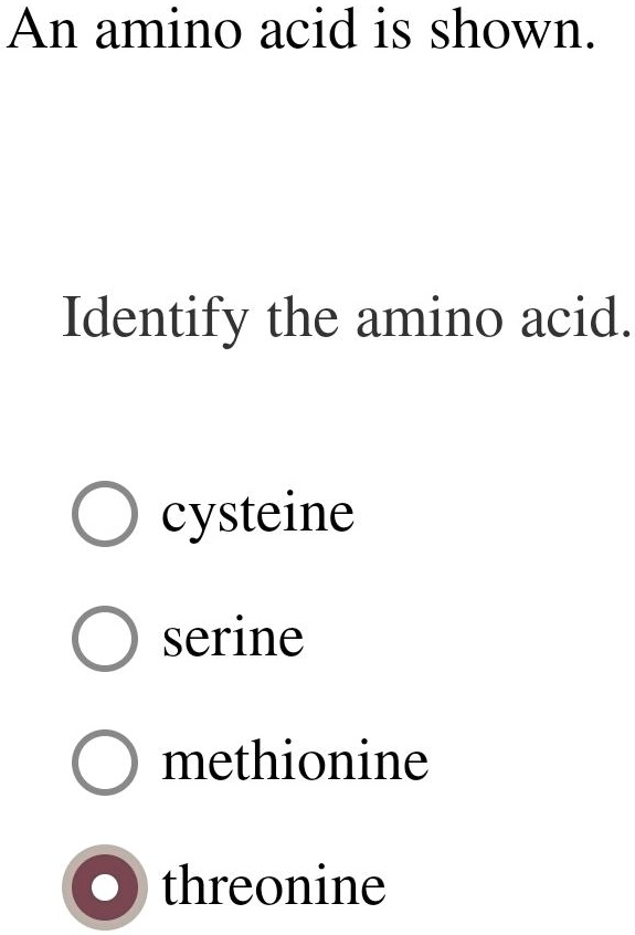 SOLVED: An amino acid is shown. Identify the amino acid. cysteine ...