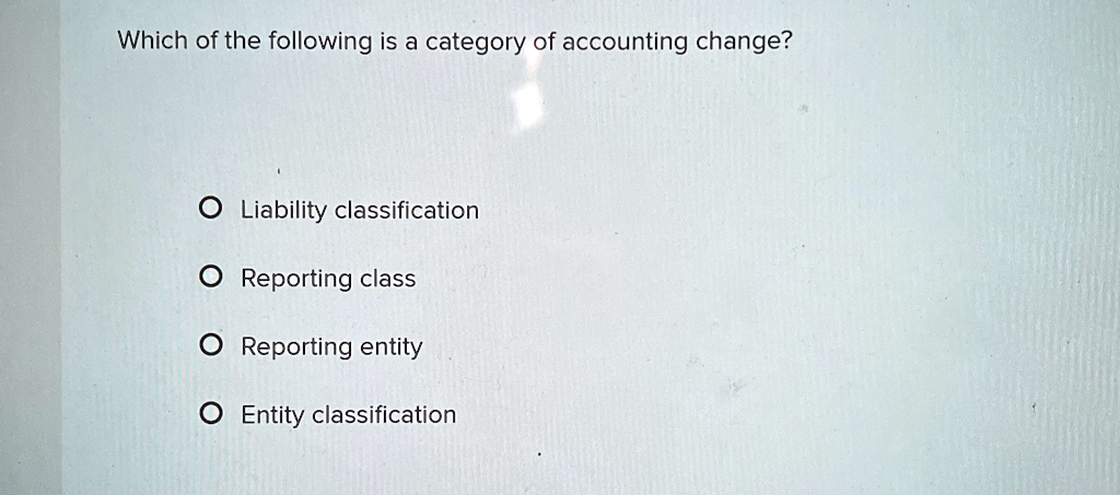 Which of the following is a category of accounting change? Liability ...