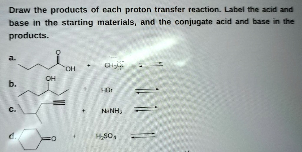 Draw the products of each proton transfer reaction. Label the acid and ... Draw the products of each proton transfer reaction. Label the acid and ...