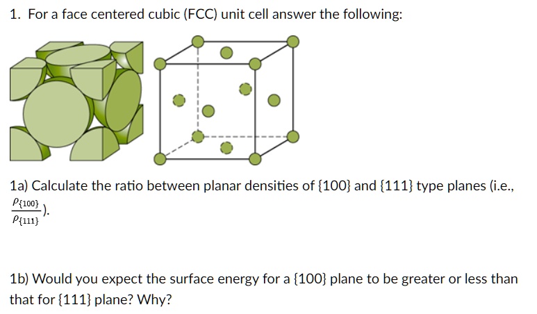 1. For a face centered cubic (FCC) unit cell answer the following: 1a) Calculate the ratio ...