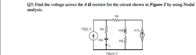 Q3: Find the voltage across the 4-ohm resistor for the circuit shown in Figure 2 by using Nodal ...