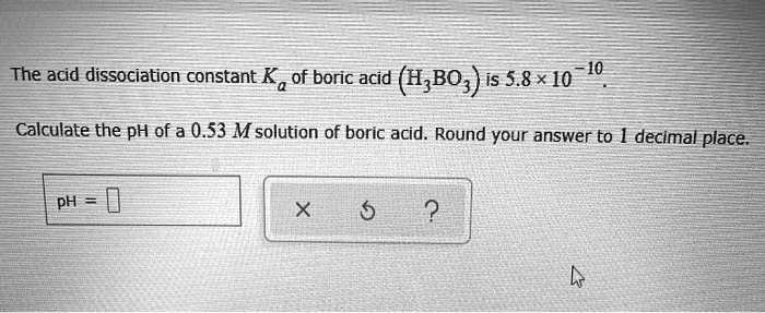 SOLVED: The acid dissociation constant Ka of boric acid (H3BO3) is 5 ...