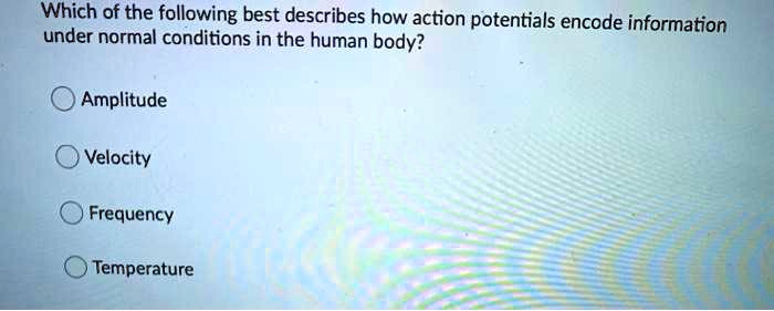 which of the following best describes how action potentials encode ...