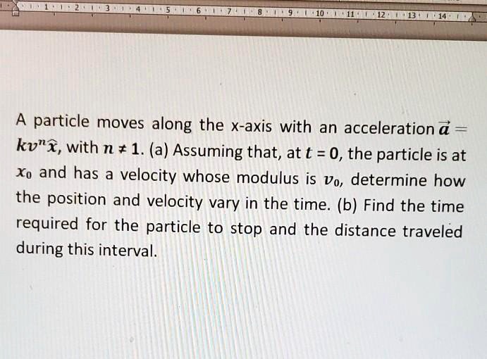 SOLVED: A particle moves along the x-axis with an acceleration a- kv, with n 1. (a) Assuming ...