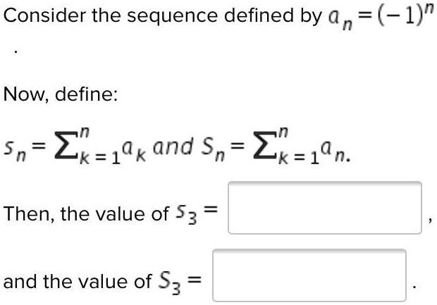 SOLVED: Consider the sequence defined by @n = ( 1)" Now, define: Sn ...