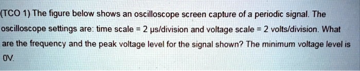 SOLVED: TCO 1 The figure below shows an oscilloscope screen capture of ...