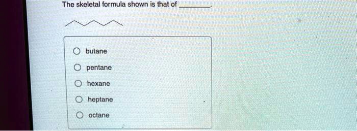 The skeletal formula shown is that of butane pentane hexane heptane octane