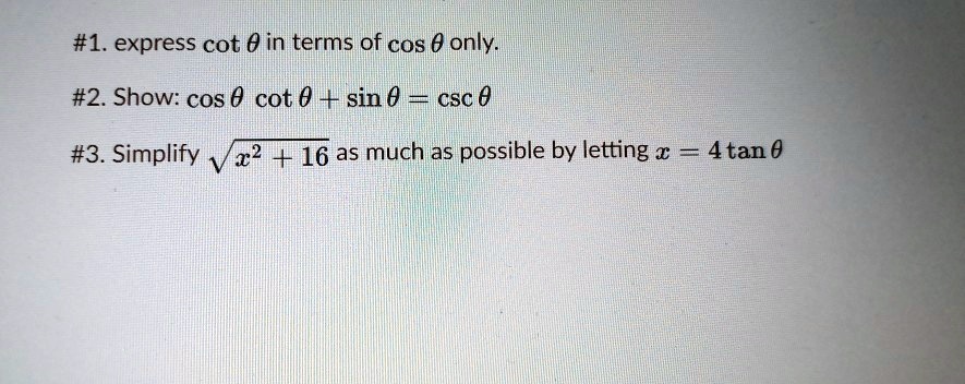 SOLVED: #1. express cot € in terms of cOS 0 only: #2. Show: COS 0 cot 0 + sin 0 = "Csc 0 #3 ...
