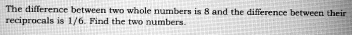 SOLVED: The difference between two whole numbers is 8 and the ...