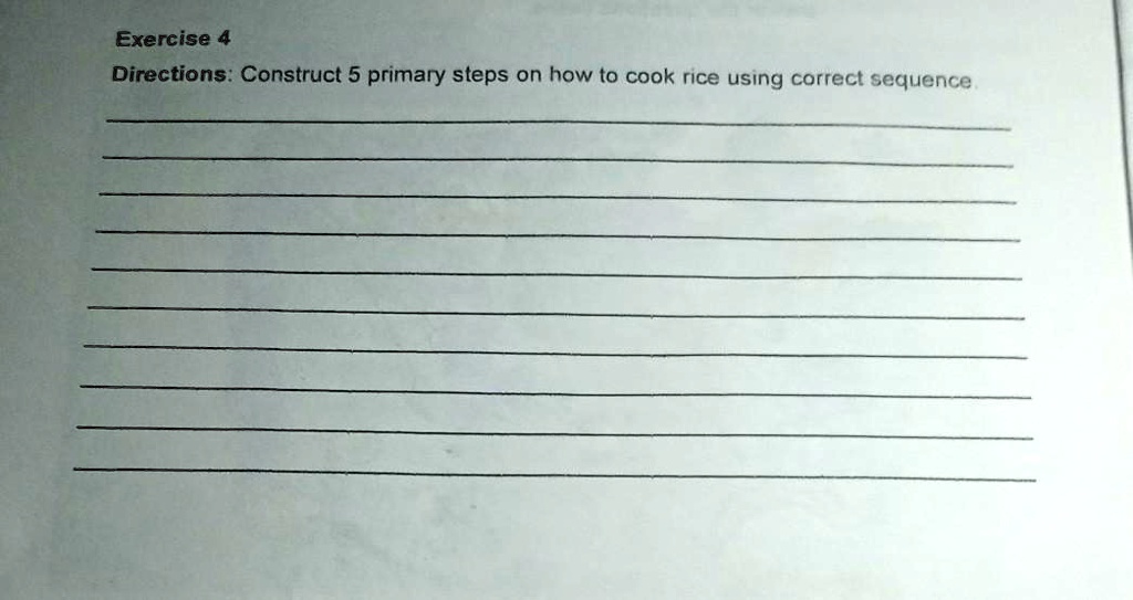 SOLVED: Exercise 4 Directions: Construct 5 primary steps on how to cook rice using the correct ...