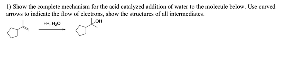 1) Show the complete mechanism for the acid catalyzed addition of water ...