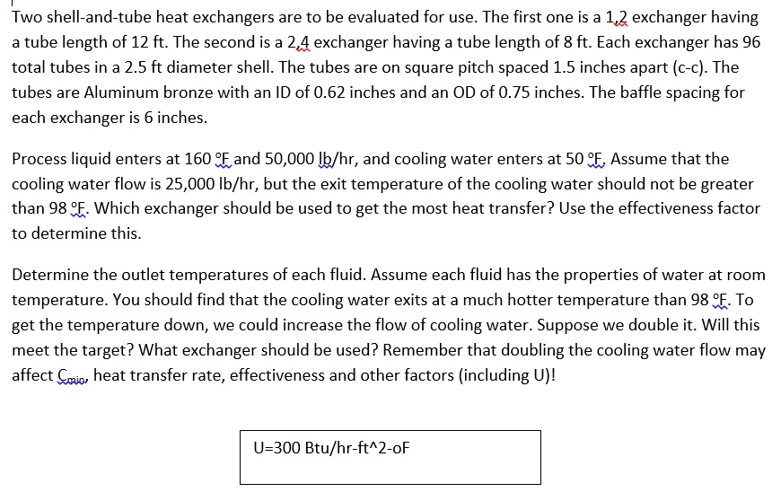 SOLVED: Two shell-and-tube heat exchangers are to be evaluated for use. The first one is a 1-2 ...