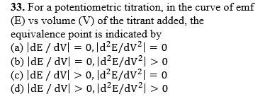 33. For a potentiometric titration, in the curve of emf (E) vs volume ...