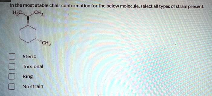 In the most stable chair conformation for the below molecule, select all types of strain present ...