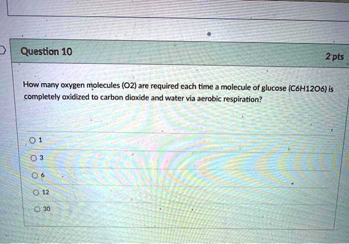 SOLVED: Question 10 2pts How many oxygen molecules (02) are required each time molecule of ...