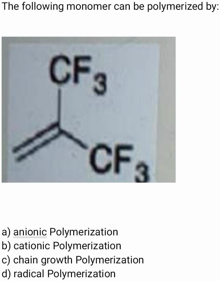Solved The Following Monomer Can Be Polymerized By A Anionic Polymerization B Cationic