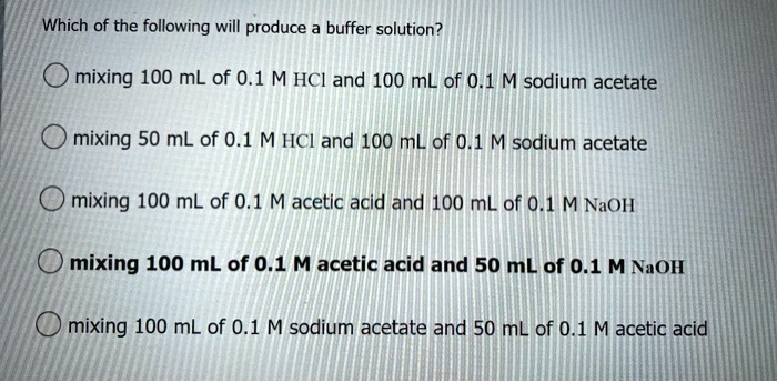 Which of the following will produce a buffer solution? mixing 100 mL of 0.1 M HCl and 100 mL of ...