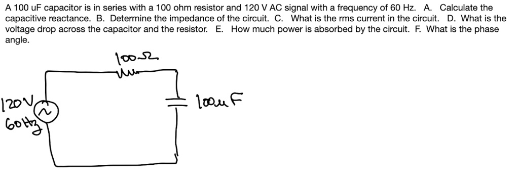 a 100 uf capacitor is in series with a 100 ohm resistor and 120 v ac signal with a frequency of ...