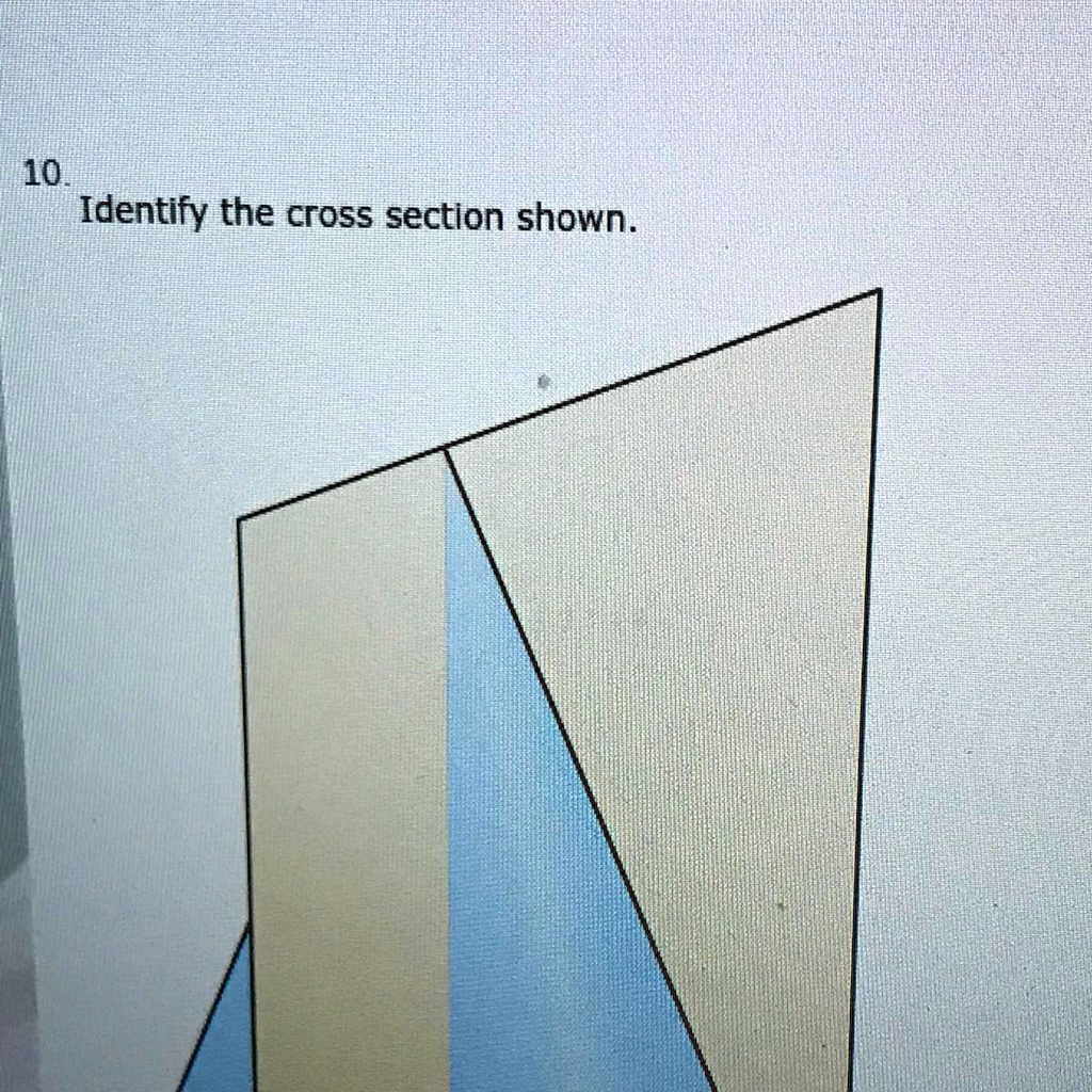 SOLVED: 'trapezoid triangle circle rectangle hELP 10 Identify the cross section shown.'