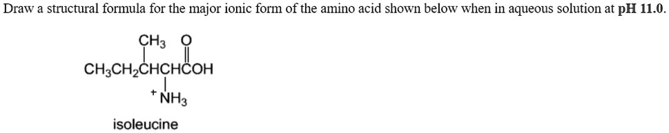SOLVED: Draw a structural formula for the major ionic form of the amino ...