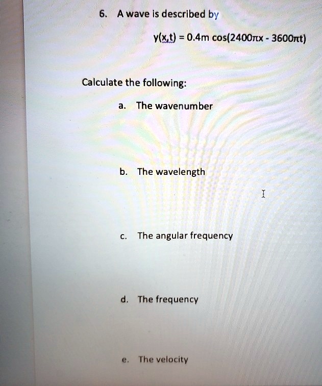 SOLVED: A wave Is described by vxt) 0.4m cos(24001tx - 3600nt) Calculate the following: The ...