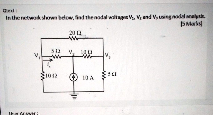 In the network shown below, find the nodal voltages V1, V2, and V3 using nodal analysis. [5 ...