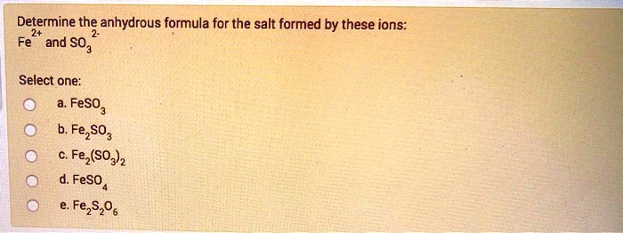 SOLVED: Determine the anhydrous formula for the salt formed by these ...