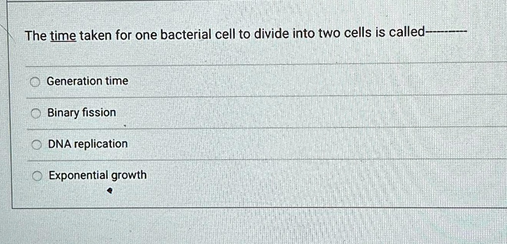 SOLVED: The time taken for one bacterial cell to divide into two cells is called Generation time ...