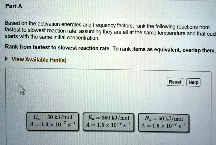 SOLVED: Part A Based on the activation energies and frequency factors ...
