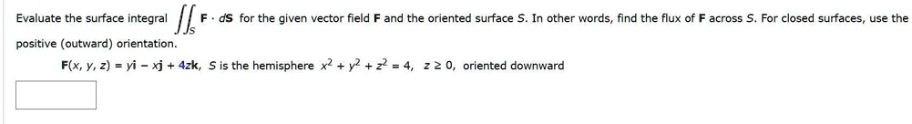 SOLVED: Evaluate the surface integral JJs dS for the given vector field and the oriented surface ...