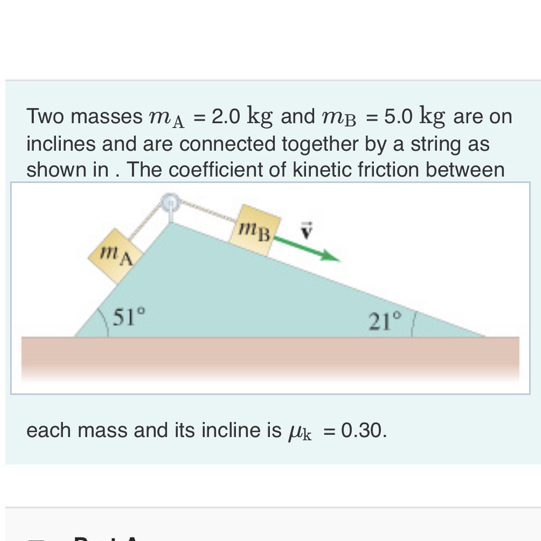 Two masses mA=2.0 kg and mB=5.0 kg are on inclines and are connected together by a string as ...