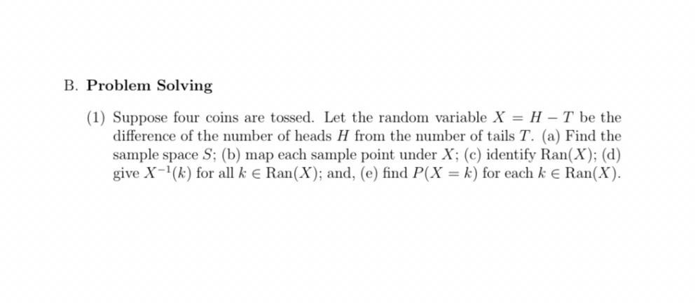B. Problem Solving (1) Suppose four coins are tossed. Let the random variable X=H-T be the ...