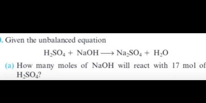 Given the unbalanced equation H2SO4+NaOH Na2SO4+H2O (a) How many moles of NaOH will react with ...