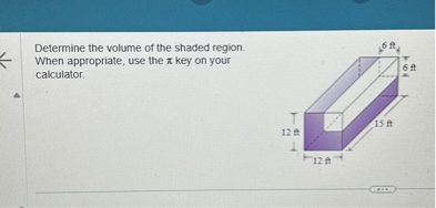 Determine the volume of the shaded region. When appropriate, use the π key on your calculator
