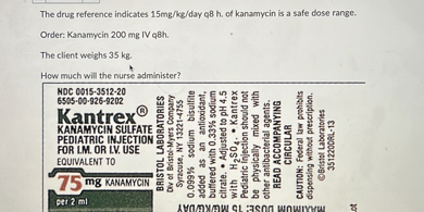 The drug reference indicates 15 mg / kg / day q 8 h. of kanamycin is a ...