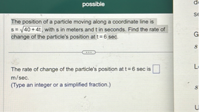 The position of a particle moving along a coordinate line is s=√(40+4 t), with s in meters and t ...