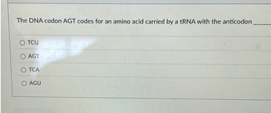 the dna codon agt codes for an amino acid carried by a trna with the ...