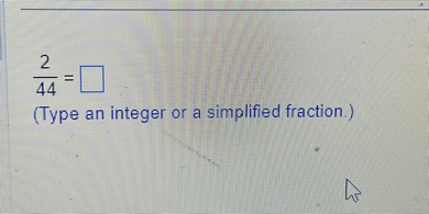 (2)/(44)= (Type an integer or a simplified fraction.)