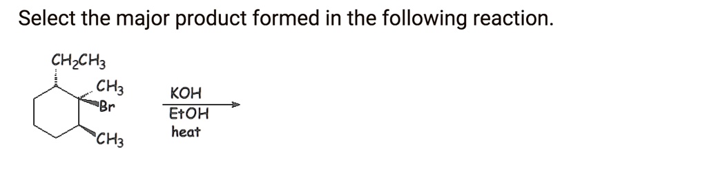SOLVED: Select the major product formed in the following reaction. CHzCH3 CH3 'Br KOH EtOH heat 'CH3