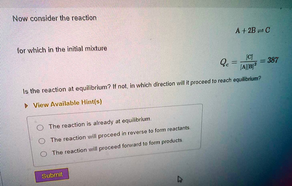 SOLVED: Now consider the reaction A +2B =C for which in the initial mixture [C] Qc = 387 [AI[B ...
